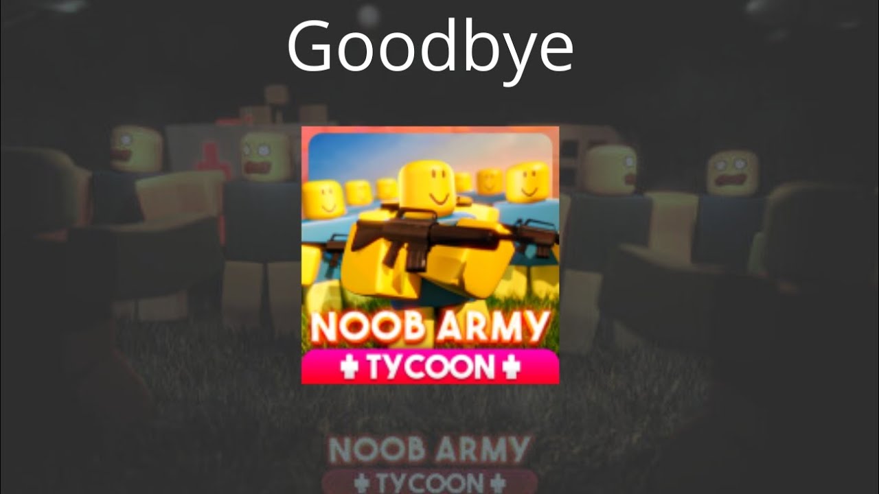 im leaving noob army tycoon. good bye noob army tycoon - YouTube