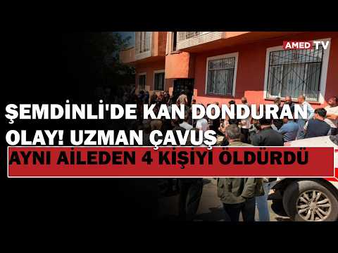 Şemdinli'de Kan Donduran Olay:Uzman Çavuş aynı aileden 4 kişiyi öldürdü
