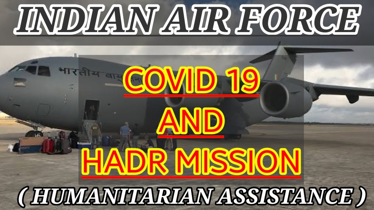 INDIAN AIR FORCE AND COVID 19|HADR MISSIONS|HUMANITARIAN ASSISTANCE AND ...