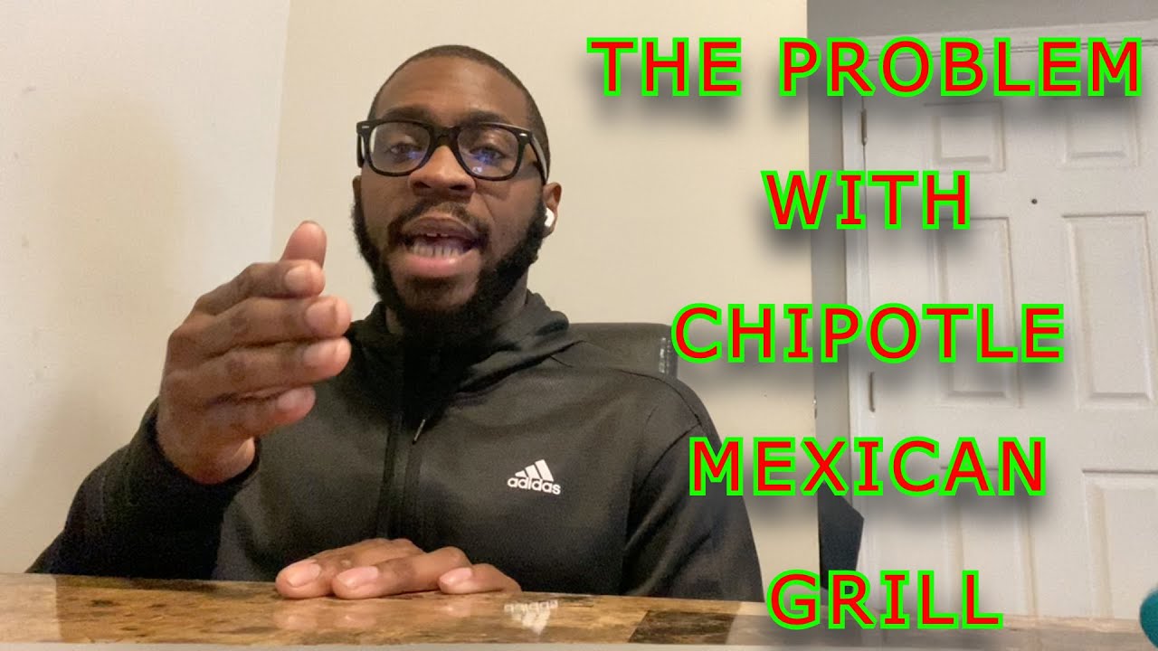 THE PROBLEM WITH CHIPOTLE MEXICAN GRILL - YouTube