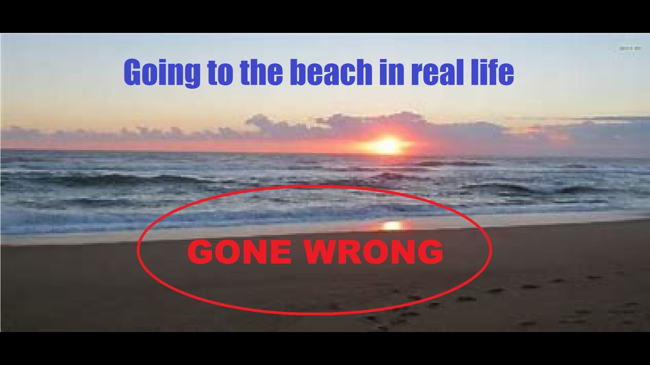 Going to the beach in real life (GONE WRONG) - YouTube