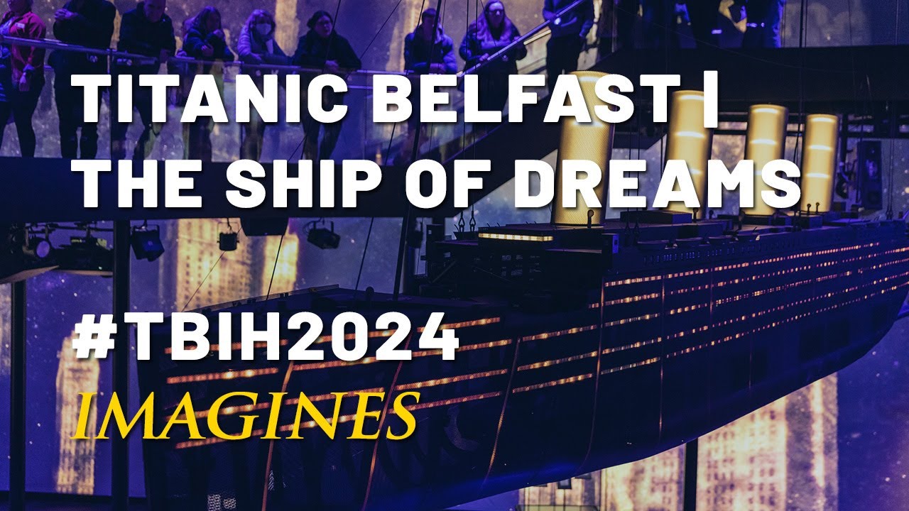 TBIH2024 IMAGINES | Titanic Belfast: The Ship of Dreams - YouTube