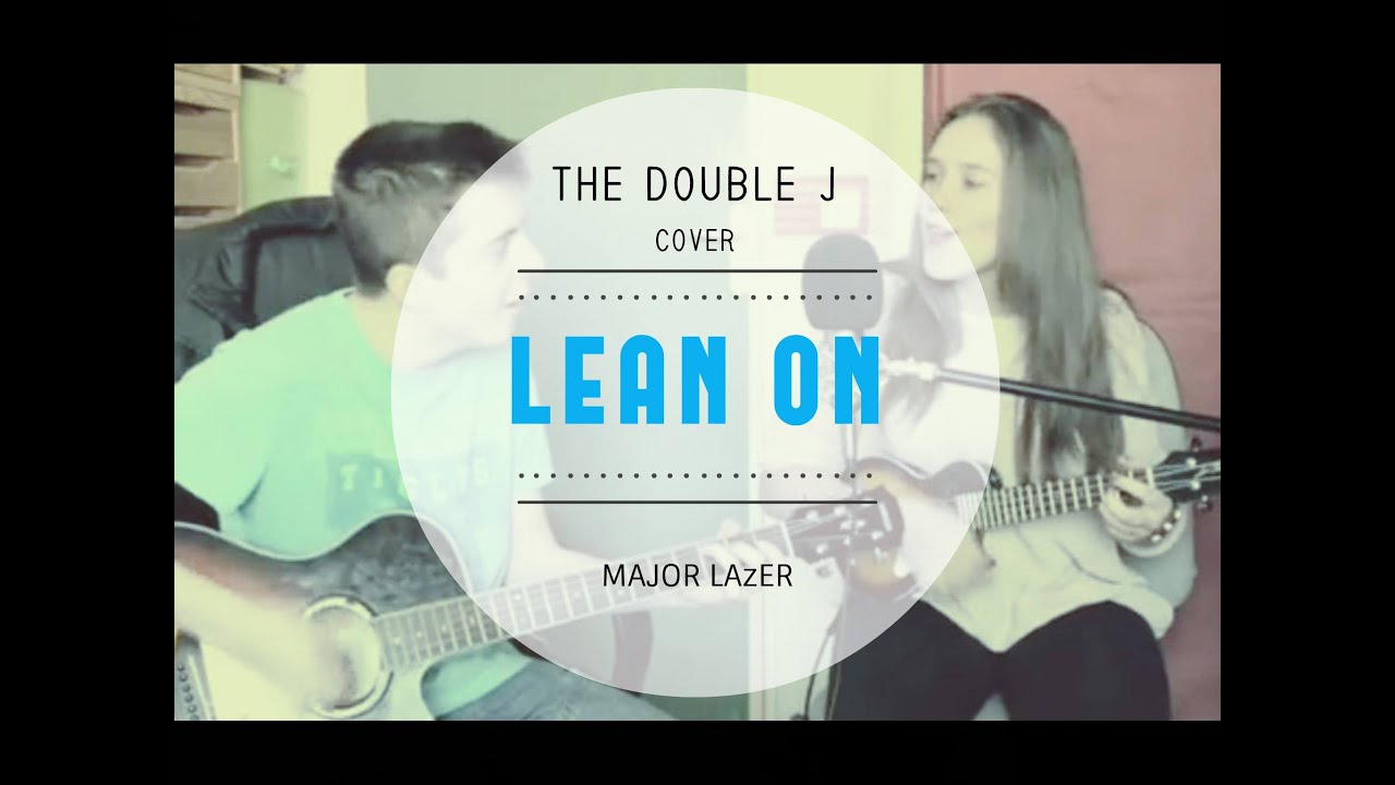 Lean on - The Double J (Major Lazer Cover, Réupload) - YouTube