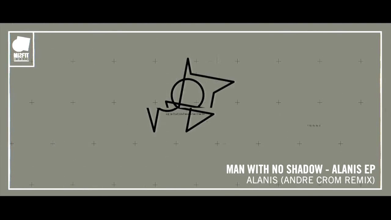 MAN WITH NO SHADOW - ALANIS (ANDRE CROM REMIX) - YouTube