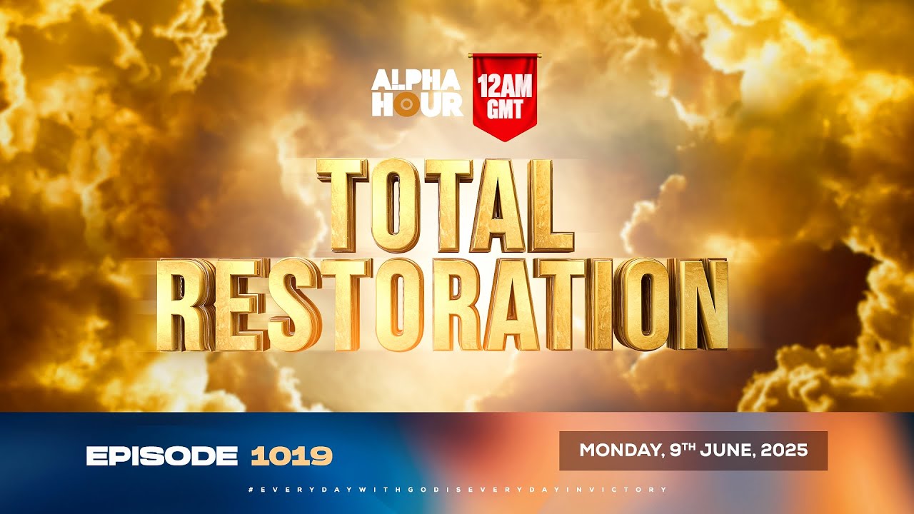 ALPHA HOUR EPISODE 1019 || TOTAL RESTORATION || 9th JUNE,2025 - YouTube