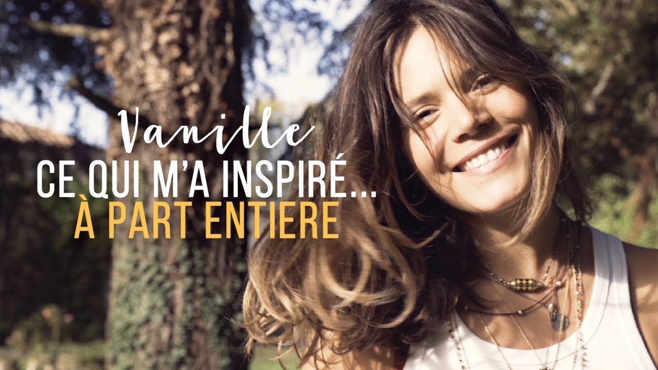 Vanille - Ce qui m'a inspiré... A part Entière - YouTube