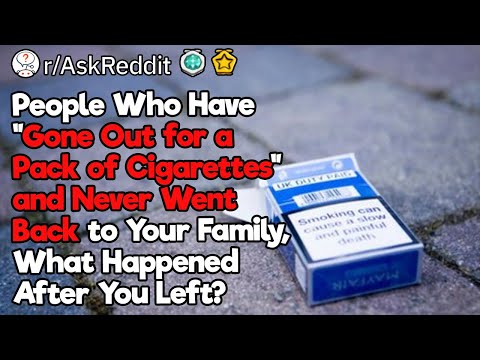 People Who’ve “Gone Out for a Pack of Cigarettes” and Never Returned, What Happened After You Left?