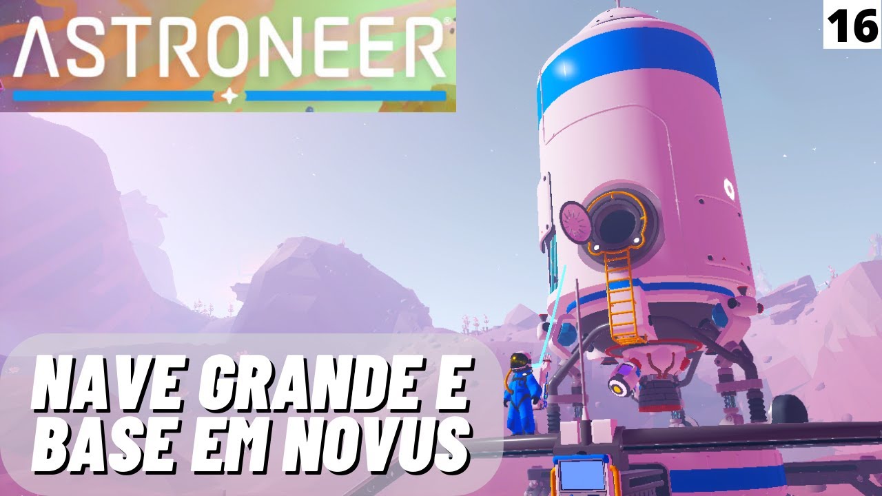Construímos uma NAVE GRANDE e uma BASE em NOVUS no ASTRONEER - EP16 ...
