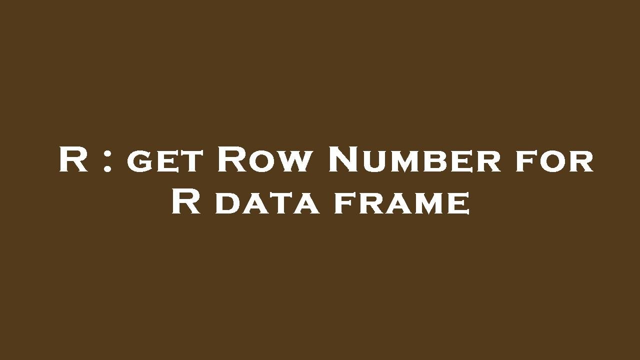 R Get Row Number For R Data Frame YouTube r-get-row-number-for-r-data-frame-youtube