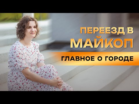 Переезд в Майкоп. Главное о городе.