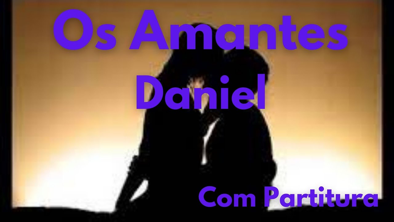 Os Amantes - Daniel (Com Partitura) - YouTube