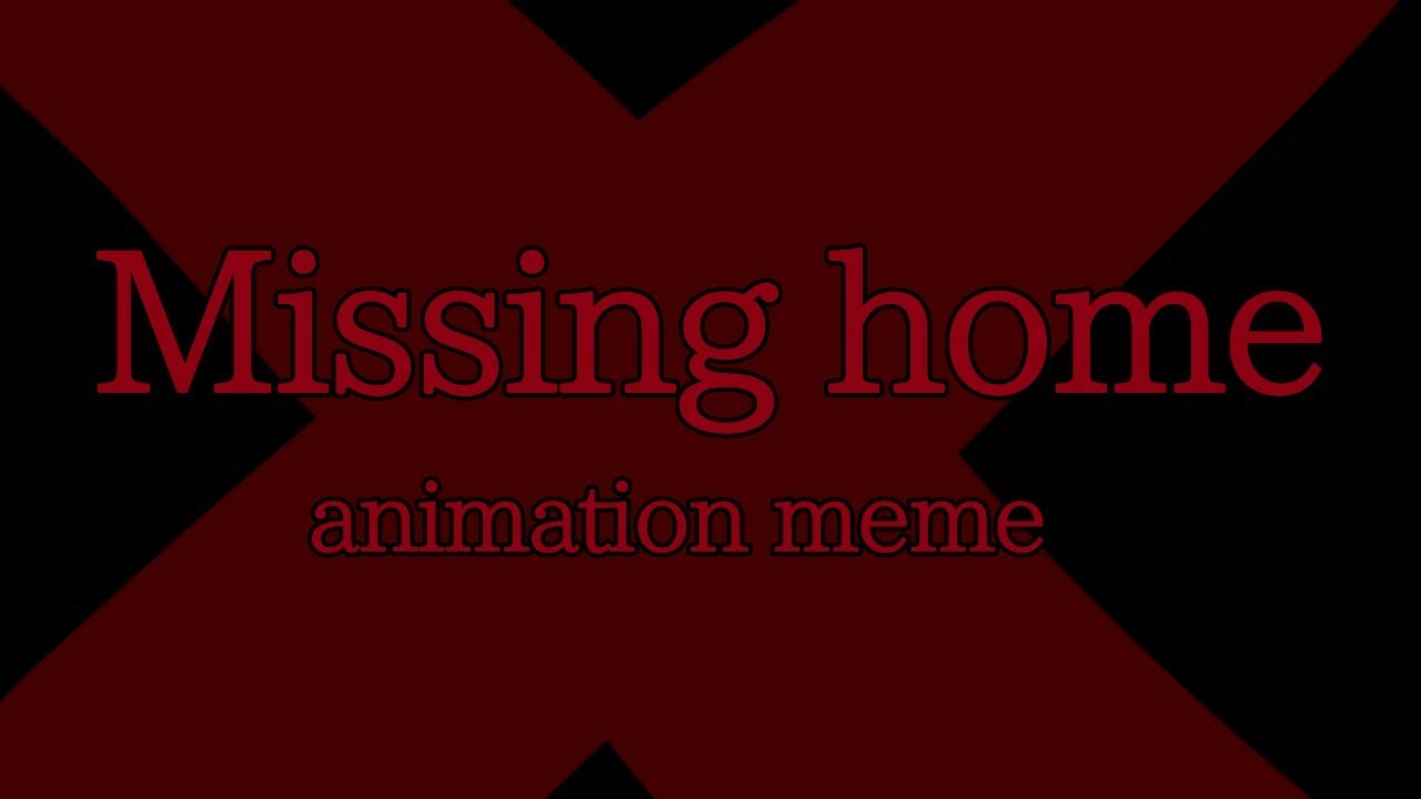 Missing Home// animation meme - YouTube