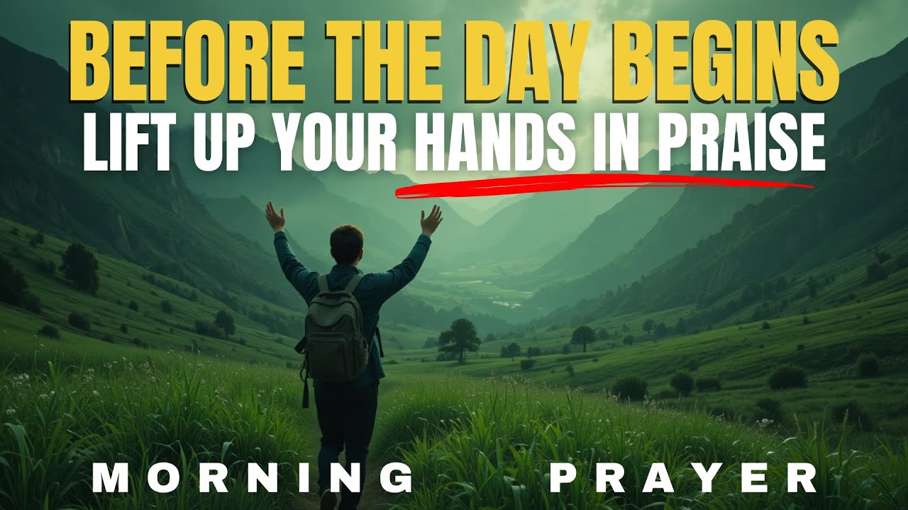 Before You Face the Day, Lift Up Your Hands in Praise | Morning Prayer ...