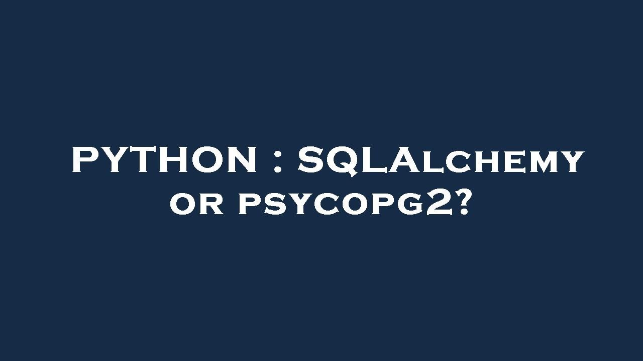 Python Sqlalchemy Or Psycopg2 Youtube 0908