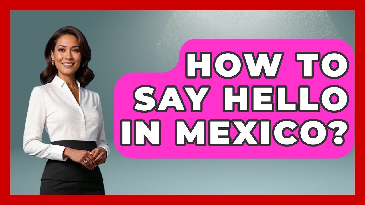 How To Say Hello In Mexico? - Magical Mexico Moments - YouTube