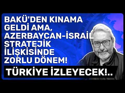 BAKÜ'DEN KINAMA GELDİ AMA, AZERBAYCAN-İSRAİL STRATEJİK İLİŞKİSİNDE ZORLU DÖNEM! TÜRKİYE İZLEYECEK!..