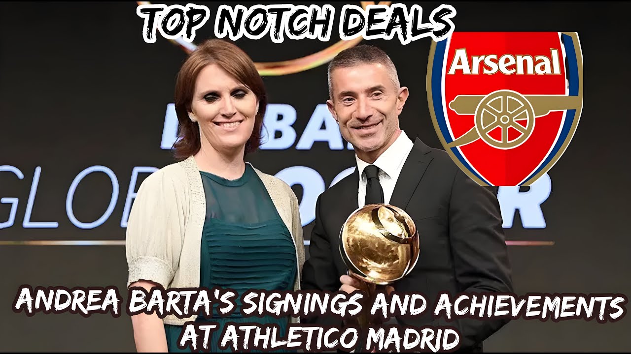 Andrea barta's legacy, top signings and why arsenal are eager to make ...