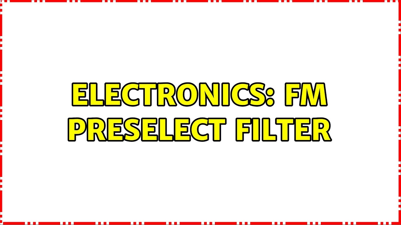 Electronics: FM preselect filter (2 Solutions!!) - YouTube