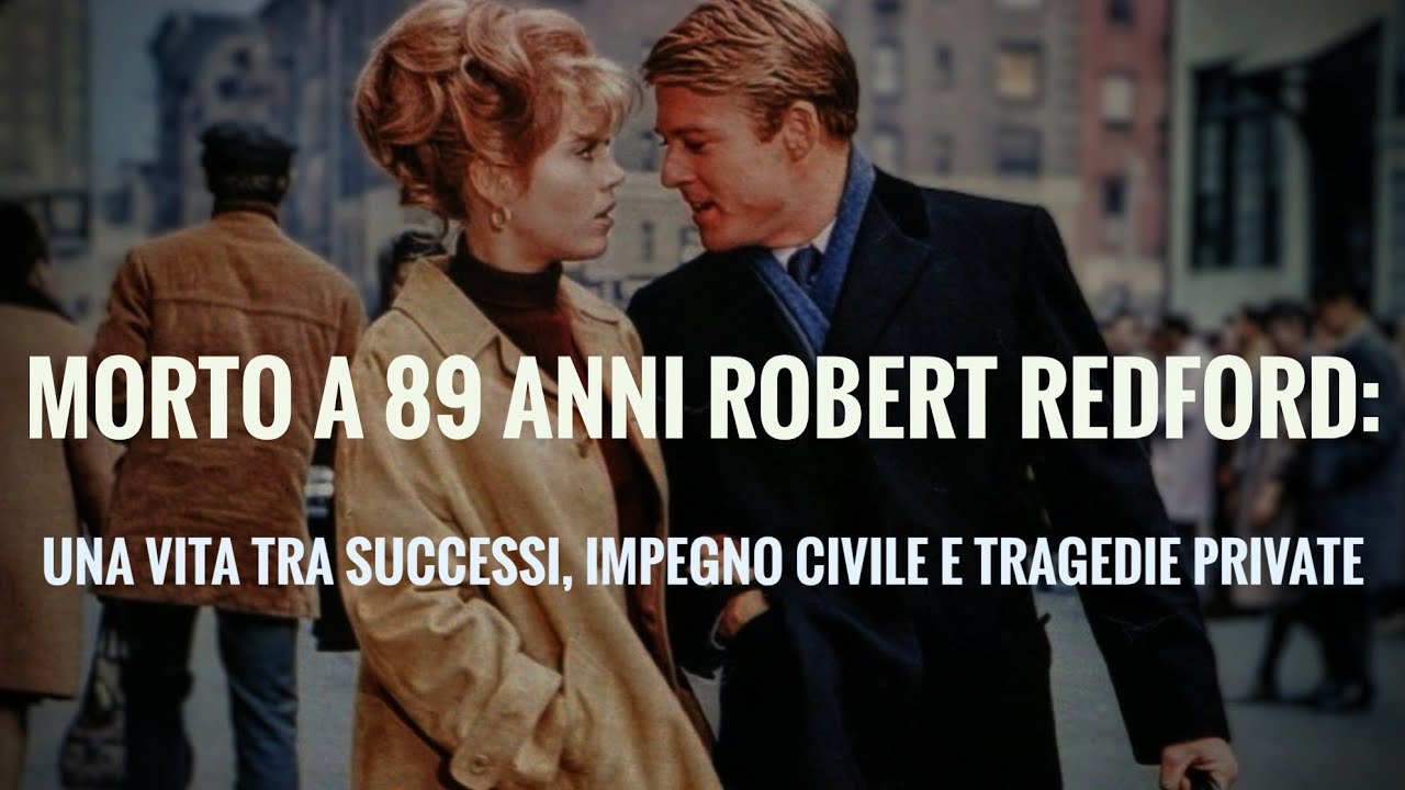 MORTO A 89 ANNI ROBERT REDFORD: una vita tra successi, impegno civile e ...