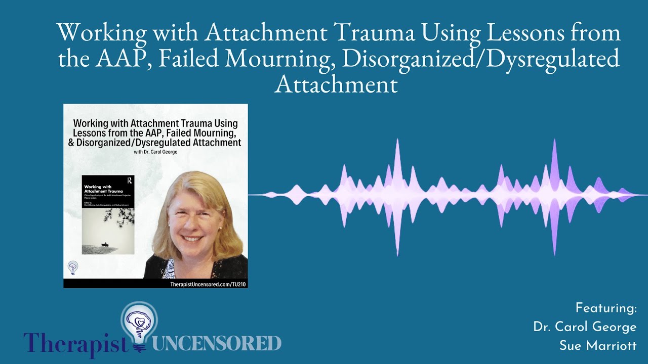 Working with Attachment Trauma Using Lessons from the AAP, with Dr. Carol George (210) - YouTube