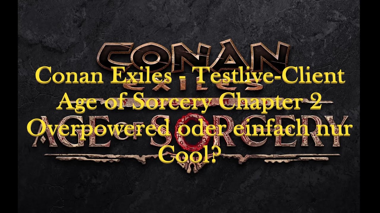 Conan Exiles - Testlive-Client - Age of Sorcery Chapter 2 - Overpowered ...