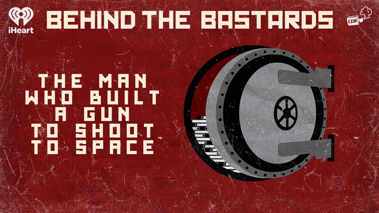 The Man Who Built A Gun To Shoot Space | BEHIND THE BASTARDS - YouTube