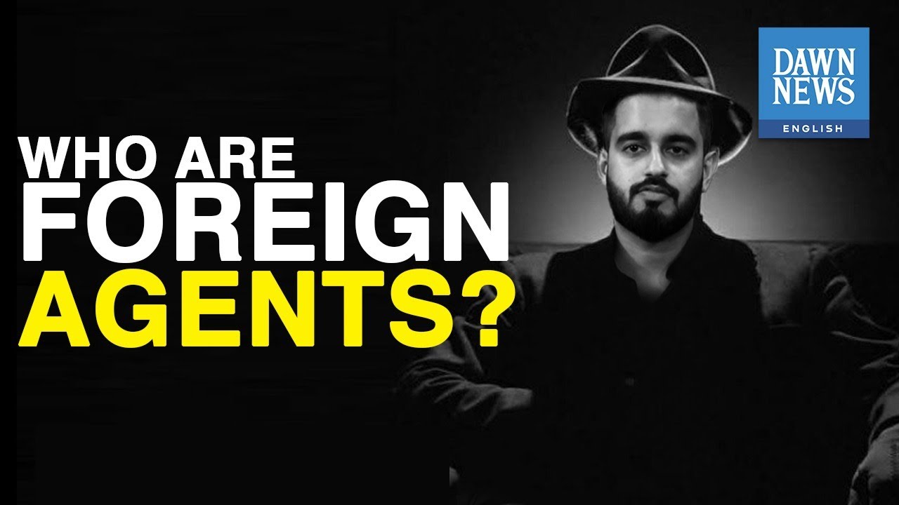 Who Are Foreign Agents? | Here’s Why | Dawn News English - DAWN.COM