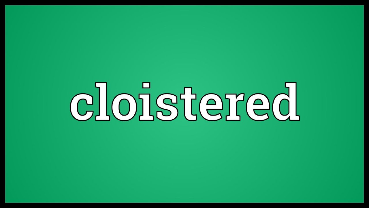 Cloistered Meaning - YouTube