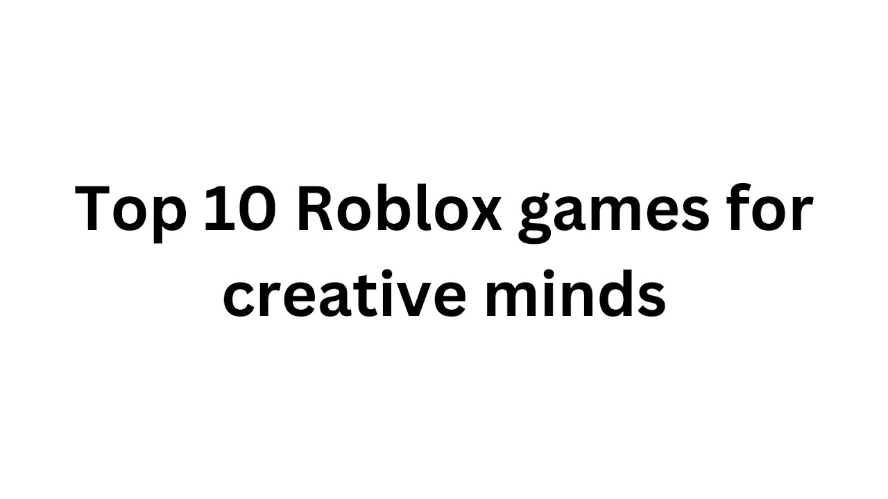 Top 10 Roblox games for creative minds - YouTube