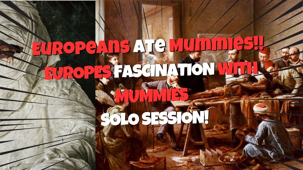 People ATE MUMMIES!! Brief History on Europes Fascination with Mummies ...