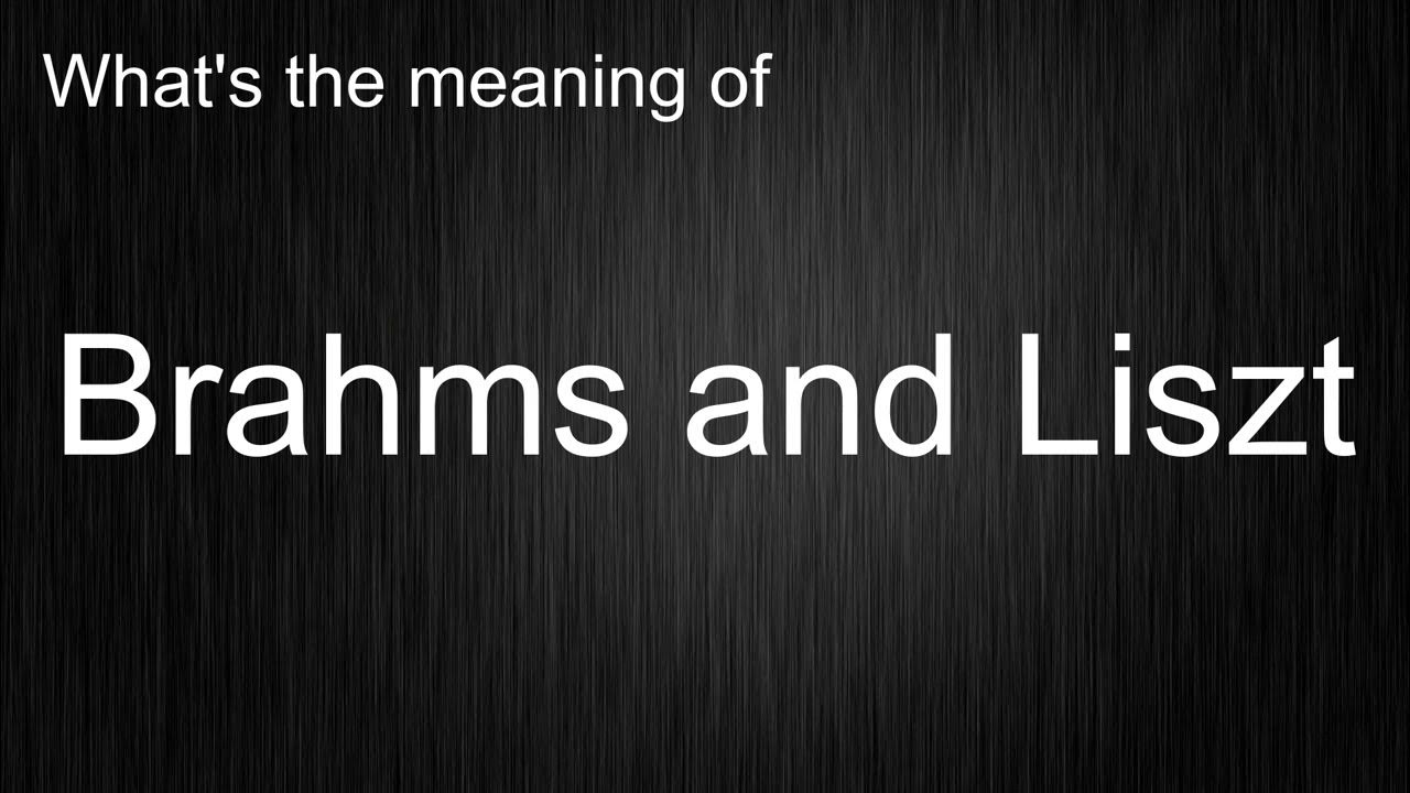 What s The Meaning Of Brahms And Liszt How To Pronounce Brahms And Liszt YouTube what-s-the-meaning-of-brahms-and-liszt-how-to-pronounce-brahms-and-liszt-youtube
