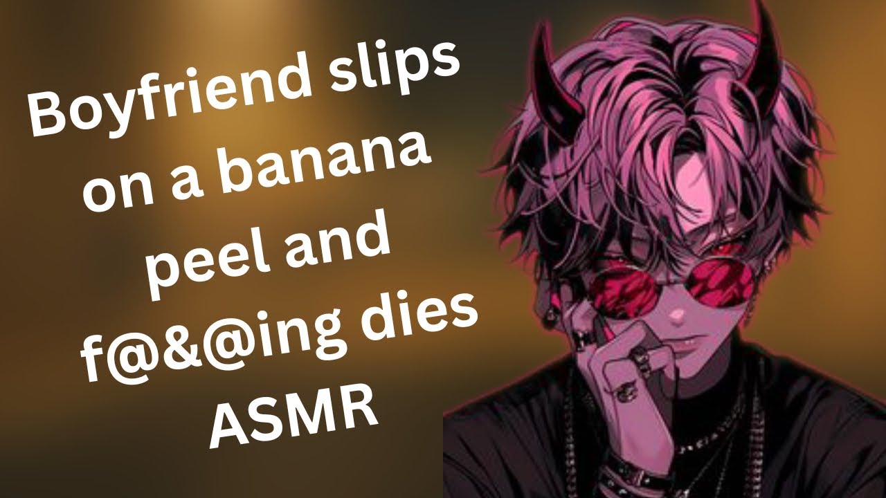 [ASMR] boyfriend slips on a banana peel and f@&@ing dies - YouTube