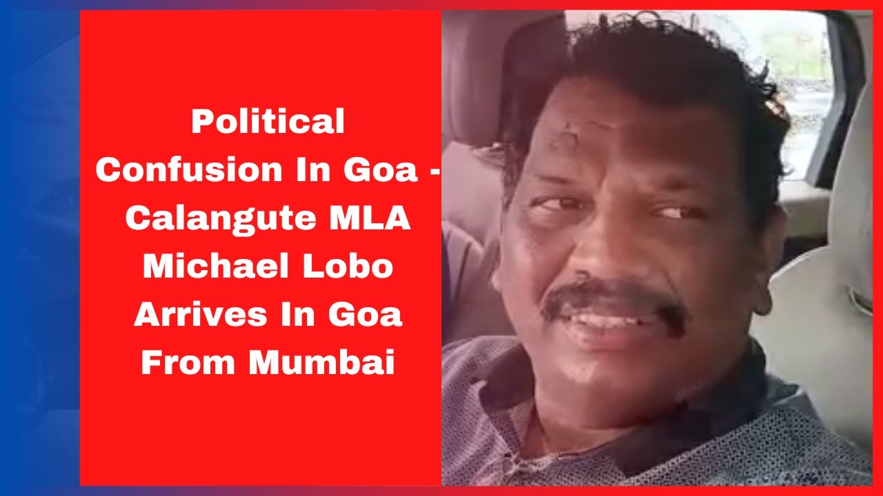 Political Confusion In Goa - Calangute MLA Michael Lobo Arrives In Goa ...