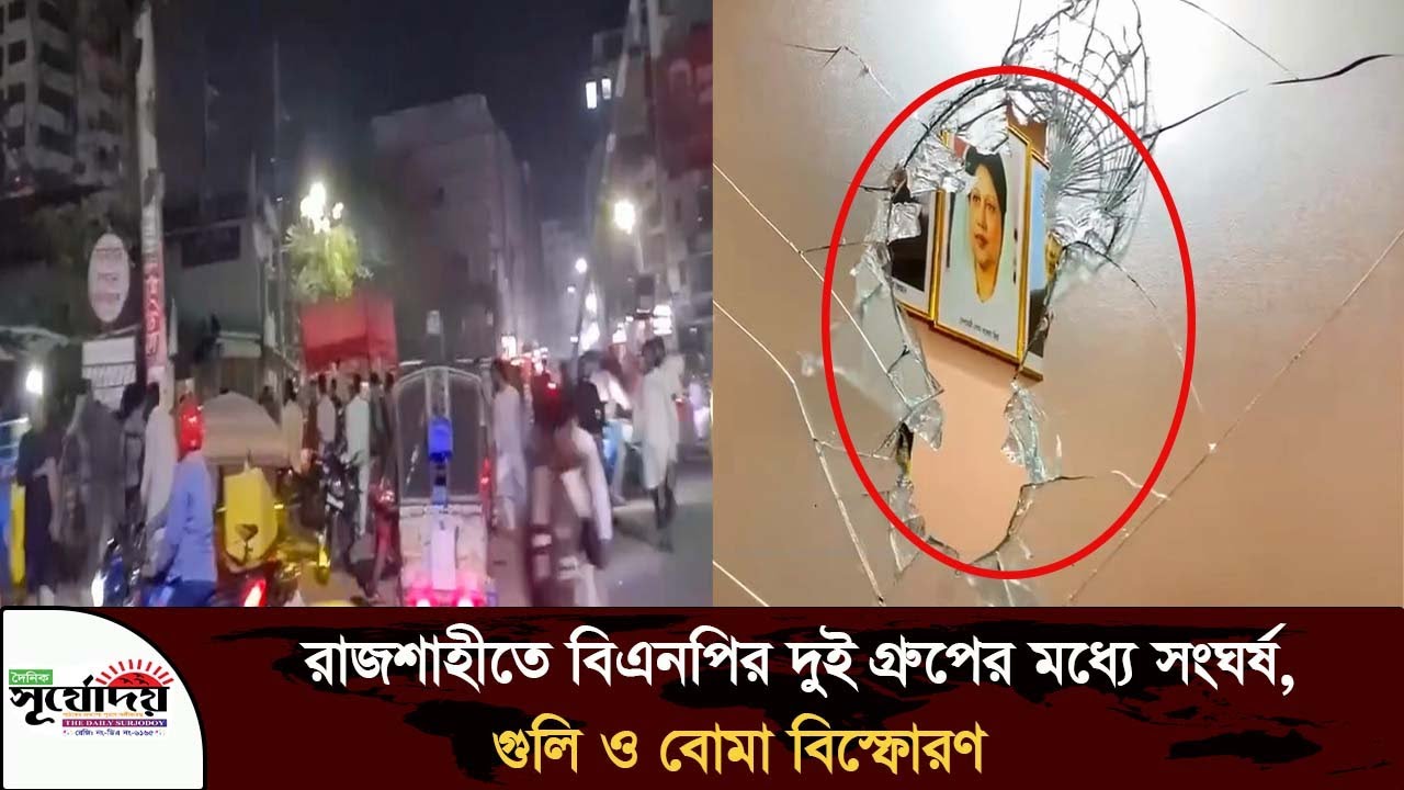 রাজশাহীতে বিএনপির দুই গ্রুপের মধ্যে সংঘর্ষ, গুলি ও বোমা বিস্ফোরণ। The ...
