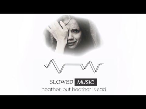 heather, but heather is sad (SLOWED N REVERB)