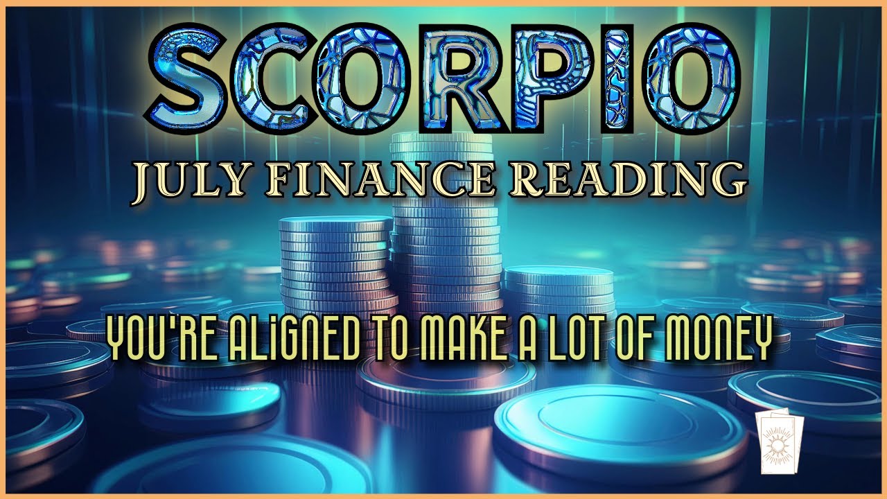 SCORPIO: YOUR FINANCES LOOK AMAZING IN JULY. TAKE A DEEP BREATH # ...