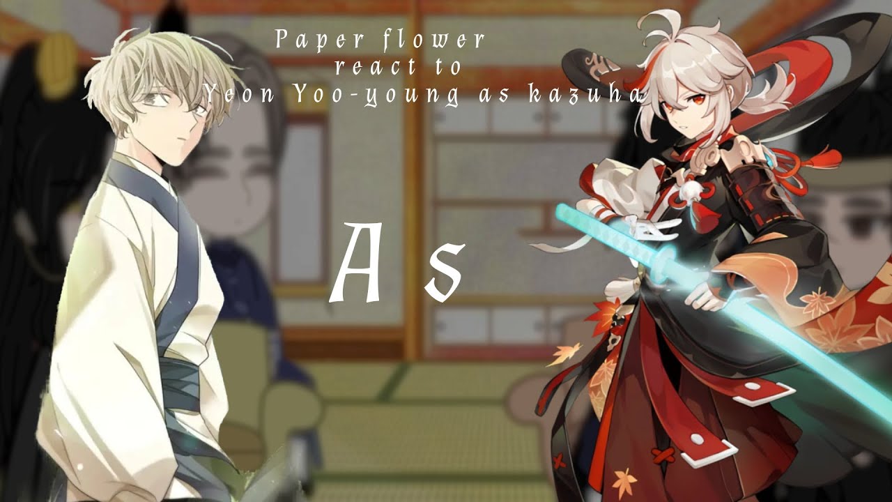 Paper flower react to Yeon Yoo-young as Kazuha ||Bl/Yaoi||no part2 ...