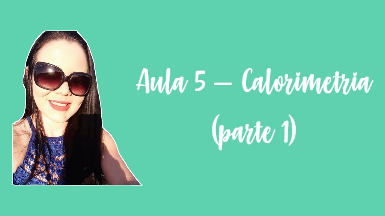 Aula 5 : Calorimetria (parte 1) - Jeniffer Ribeiro - YouTube