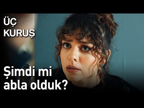 Üç Kuruş 20. Bölüm - Şimdi mi Abla Olduk?