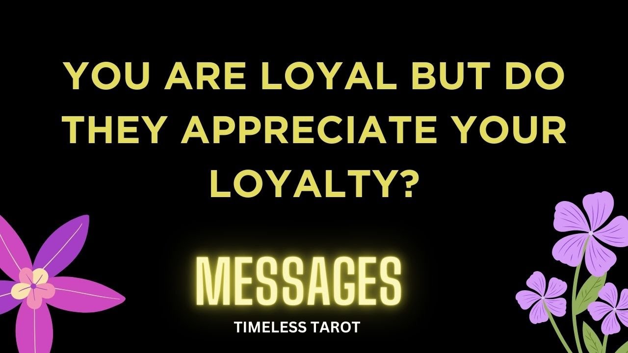 MESSAGES - YOU ARE LOYAL BUT DO THEY APPRECIATE YOUR LOYALTY? - YouTube