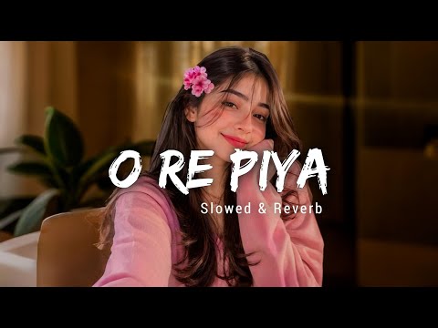 O Re Piya (Slowed + Reverb) | Rahat Fateh Ali Khan | Aesthetic Lofi Vibe ✨
