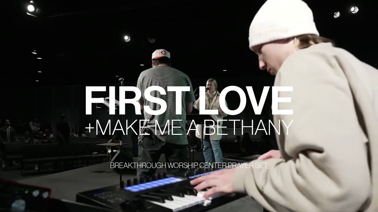 First Love + Make Me A Bethany | Breakthrough Worship Center - YouTube