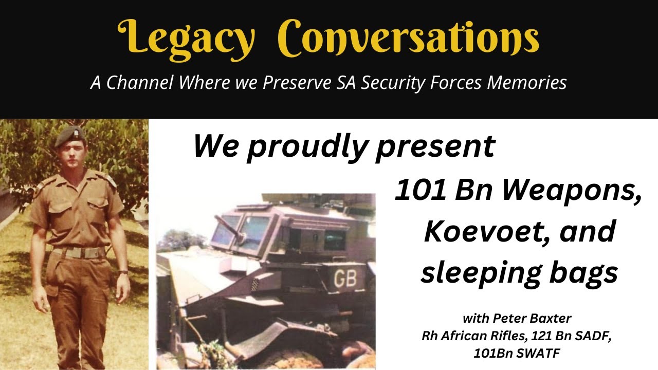 Legacy Conversations - Peter Baxter - RAR, 121Bn SADF, 101Bn SWATF - 101 BN Weapons and Tactics ...