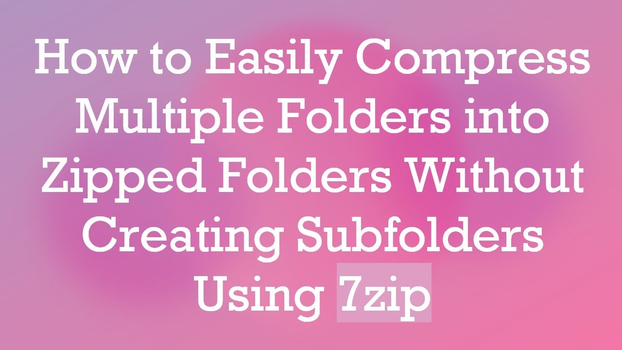 How To Easily Compress Multiple Folders Into Zipped Folders Without Creating Subfolders Using