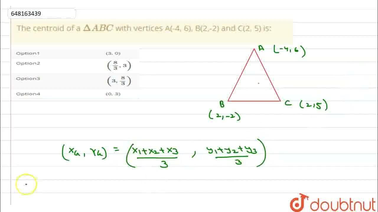 The centroid of a Delta ABC with vertices A(-4, 6), B(2,-2) and C(2, 5 ...