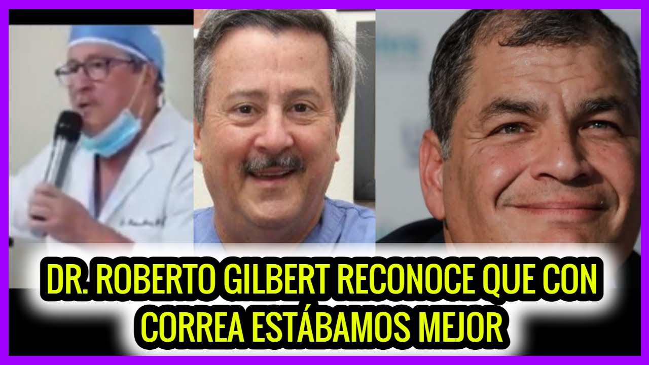 Dr. Roberto Gilbert reconoce que con Correa estábamos mejor - YouTube