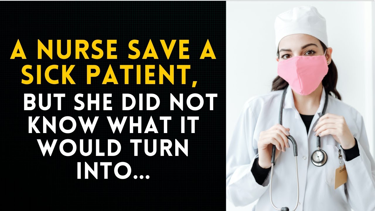 A nurse SAVE a sick patient, but she did not know WHAT IT WOULD turn ...