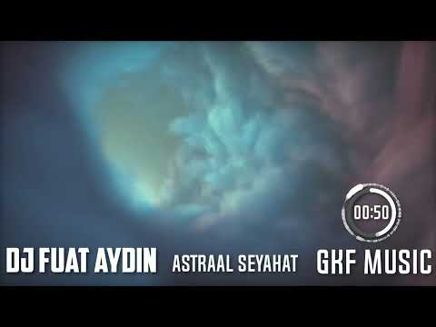 DJ FUAT AYDIN ( ASTRAAL SEYAHAT ) GKF MUSIC