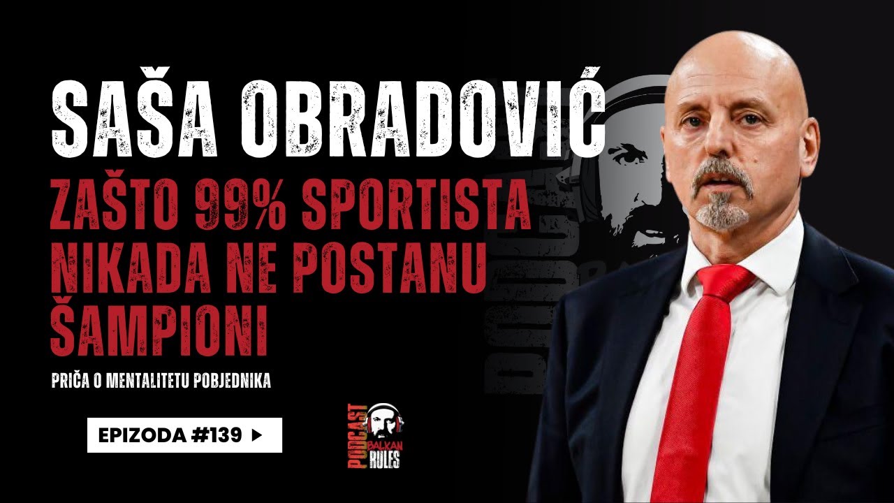 Balkan Rules Podcast Ep.139 - Saša Obradović – Zašto 99% sportista ...
