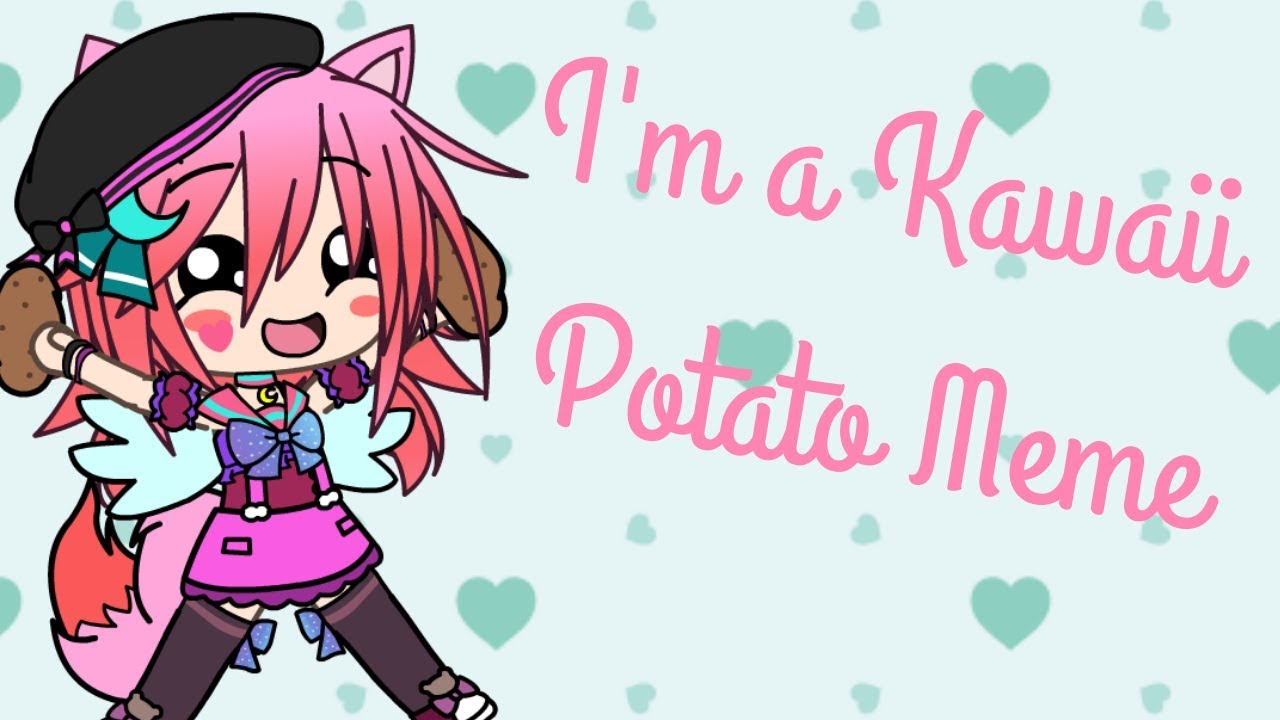 I'm a Kawaii Potato Meme || Gacha Life || - YouTube